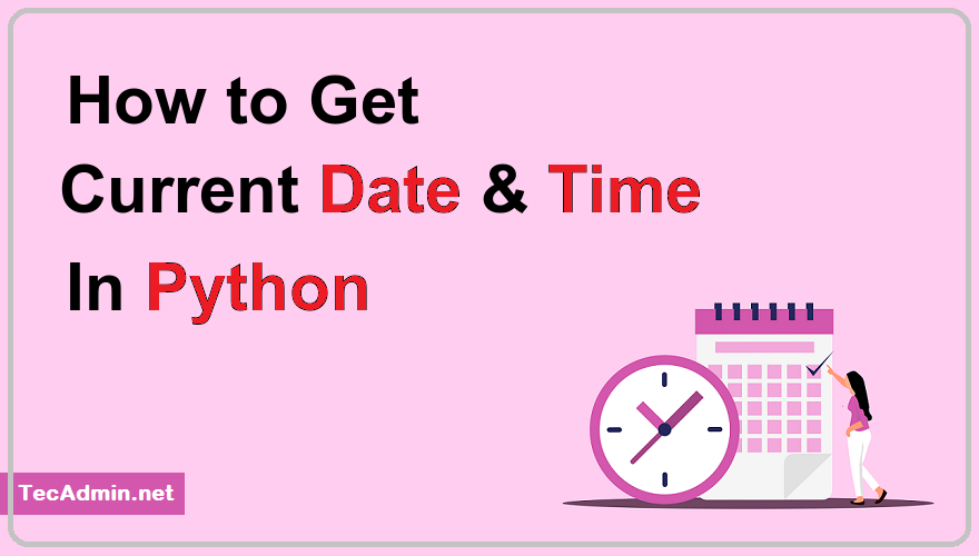 How To Get Current Date Time In Python TecAdmin