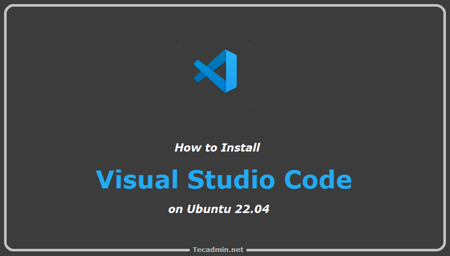 How To Install Visual Studio Code On Ubuntu 22 04 TecAdmin