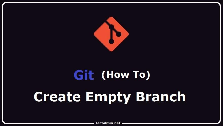 How To Create Empty Branch In Git Repository TecAdmin